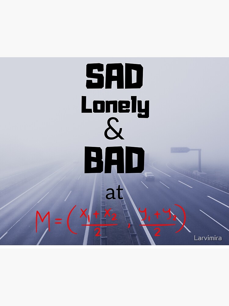 " Sad lonely and bad at math " Poster for Sale by Larvimira | Redbubble