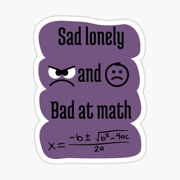 " Sad lonely and bad at math " Sticker for Sale by Larvimira | Redbubble