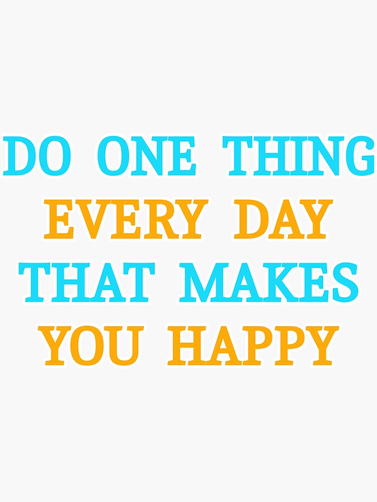 "Do one thing every day that makes you happy" Sticker for Sale by ...
