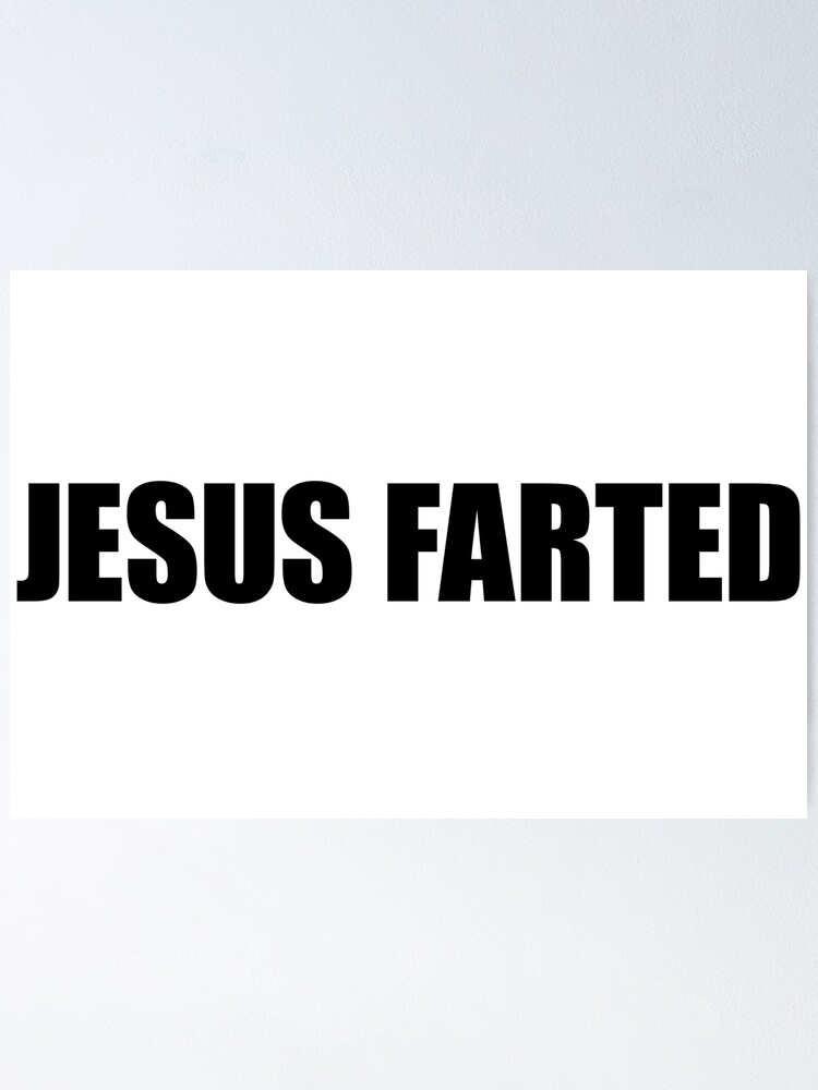 "JESUS FARTED" Poster for Sale by planettrash | Redbubble