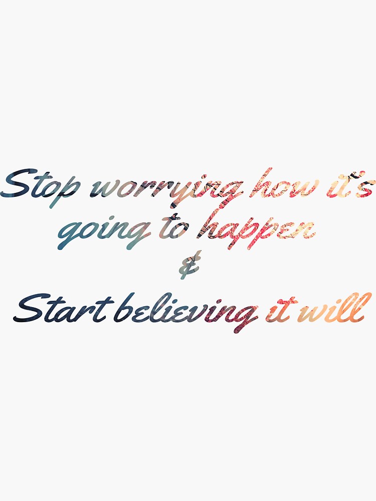 "Stop worrying how It's going to happen, Start believing it will ...