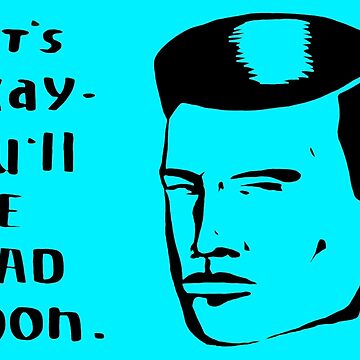 "It's OK- You'll Be Dead Soon" Graphic T-Shirt for Sale by Matt Geer ...