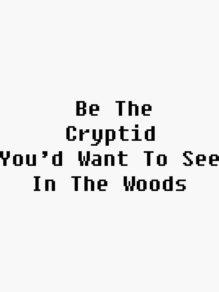 "Be The Cryptid You'd Want To See In The Woods - Black Text" Sticker ...