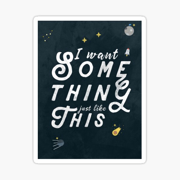"I Want Something Just Like This" Sticker for Sale by NicoDsx | Redbubble