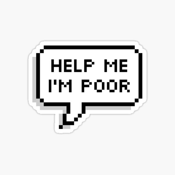 "help me im poor" Sticker for Sale by pixelspeech | Redbubble
