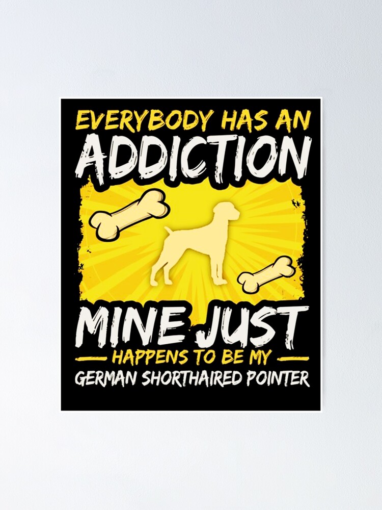 "German Shorthaired Pointer Funny Dog Addiction" Poster for Sale by ...
