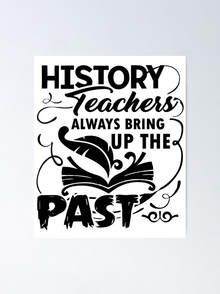 "History Teacher Always Bring Up The Past" Poster for Sale by ...