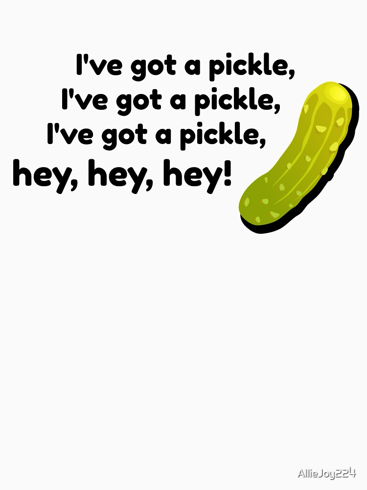 "I've got a pickle" T-shirt for Sale by AllieJoy224 | Redbubble | ive ...