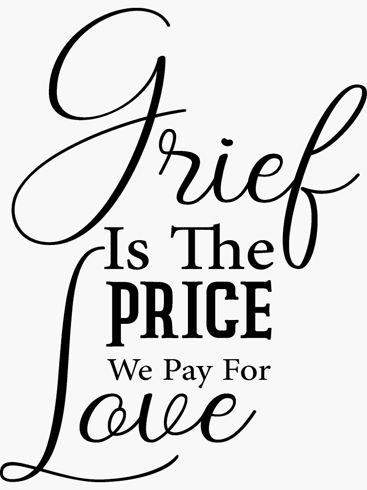 "Grief Is The Price We Pay For Love" Sticker for Sale by HassaneGribi ...