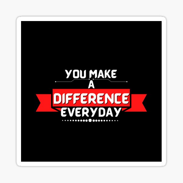 "You make a difference everyday" Sticker for Sale by NikkosDesigns | Redbubble
