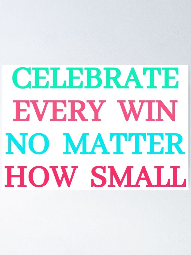 "Celebrate every win no matter how small" Poster for Sale by ...