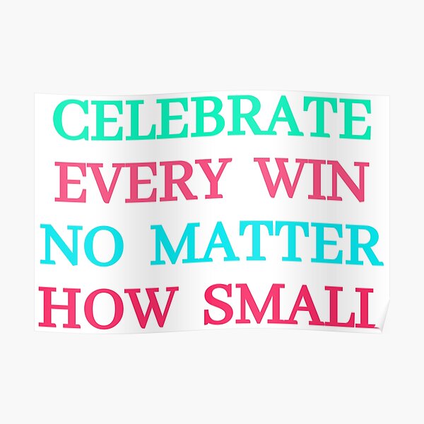 "Celebrate every win no matter how small" Poster for Sale by ...