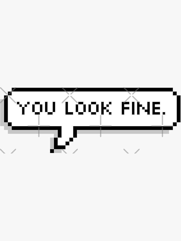 "you look fine." Sticker by MadEDesigns | Redbubble