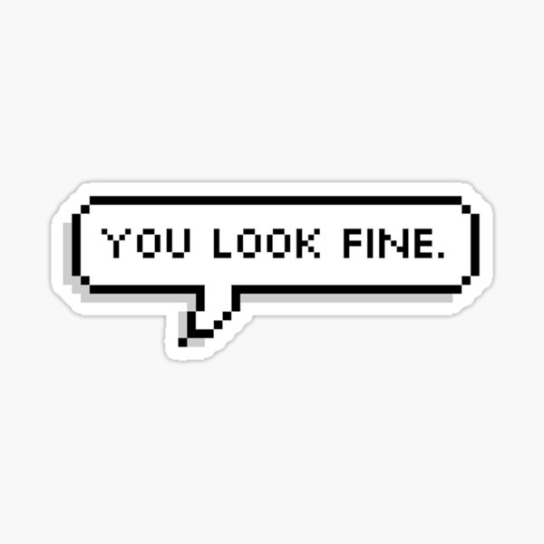 "you look fine." Sticker by MadEDesigns | Redbubble