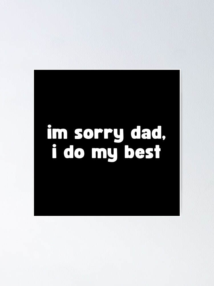 "Im Sorry Dad I do my Best words" Poster for Sale by RBA-DESIGN | Redbubble