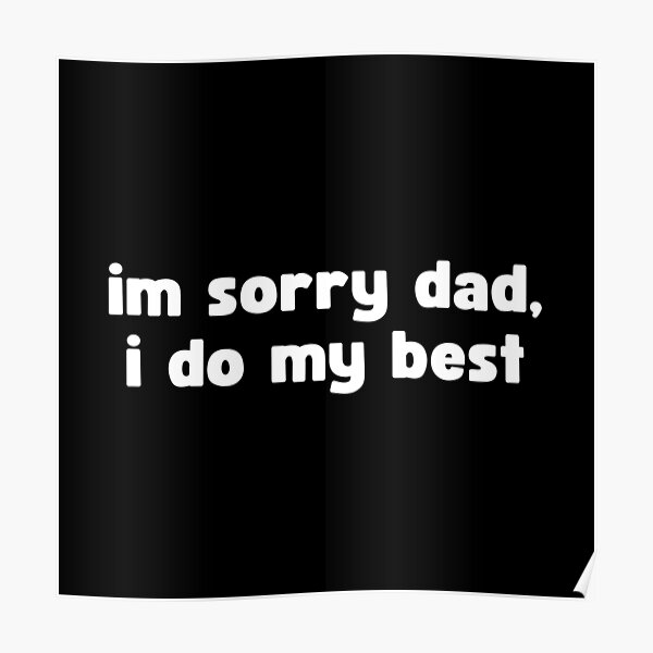 "Im Sorry Dad I do my Best words" Poster for Sale by RBA-DESIGN | Redbubble