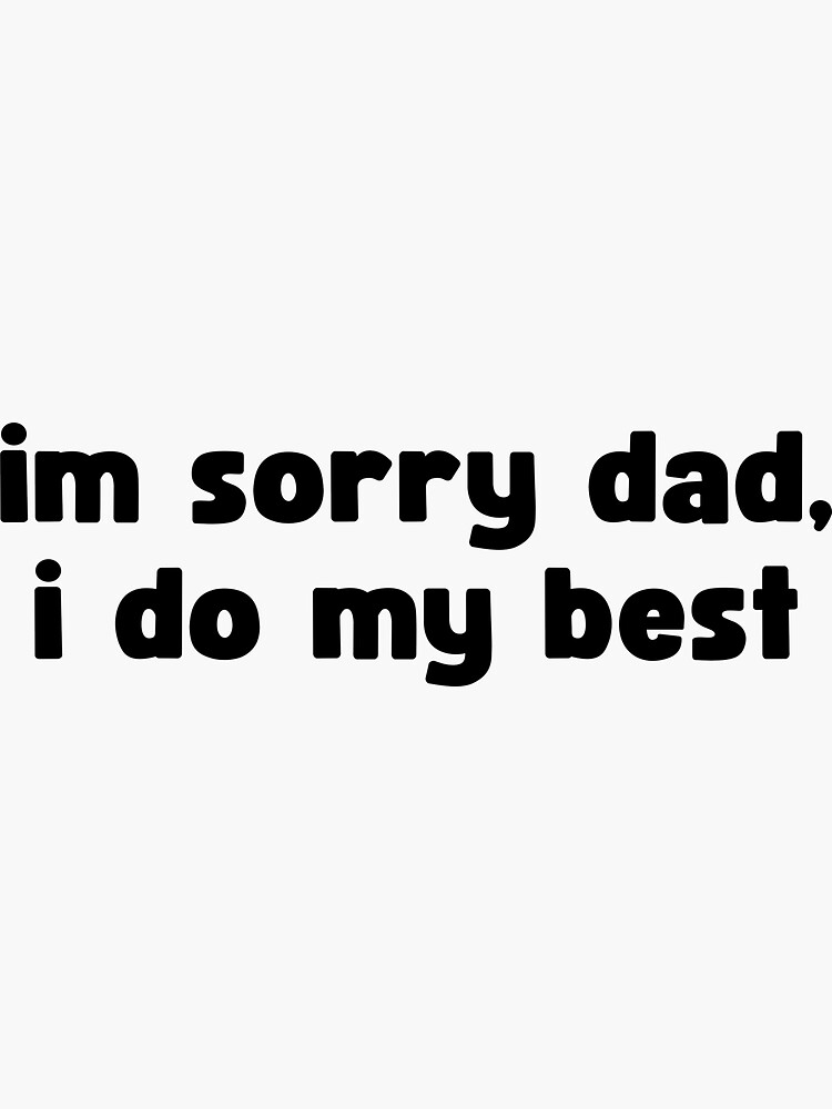 "Im Sorry Dad I do my Best words" Sticker for Sale by RBA-DESIGN ...