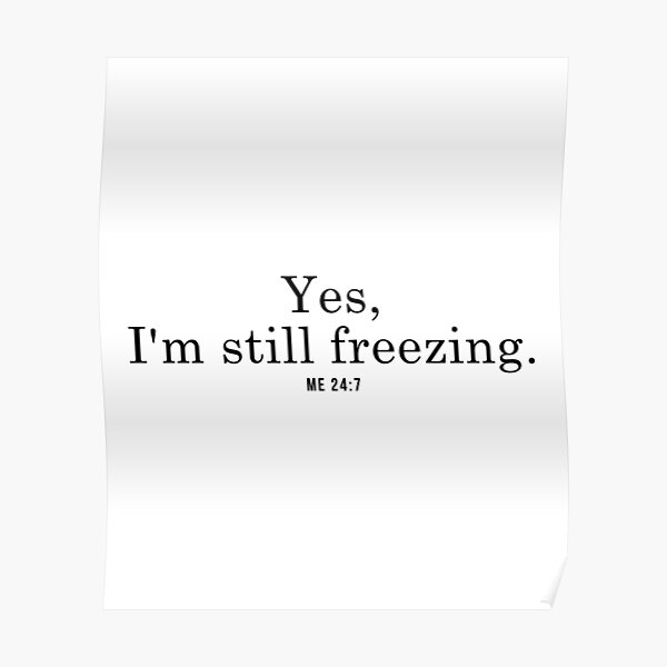 "Yes I’m Still Freezing" Poster for Sale by M0ncef | Redbubble