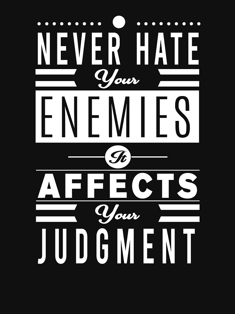 "Never Hate Your Enemies It Affects Your Judgment" T-shirt for Sale by ...