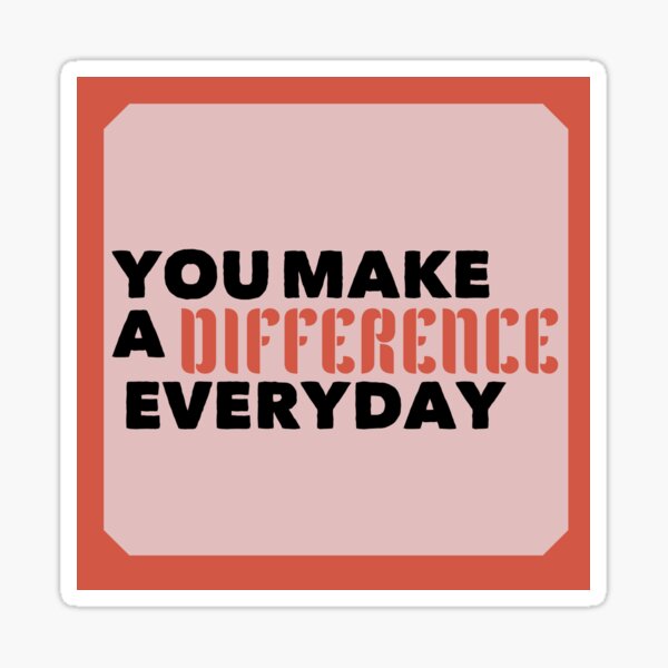 "you make a difference everyday" Sticker for Sale by betty-smith | Redbubble