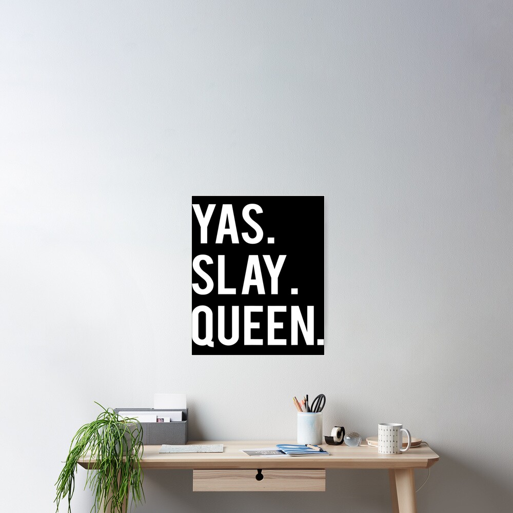 "Cute Yas Slay Queen Quote Girls" Poster for Sale by blushingoccurre ...