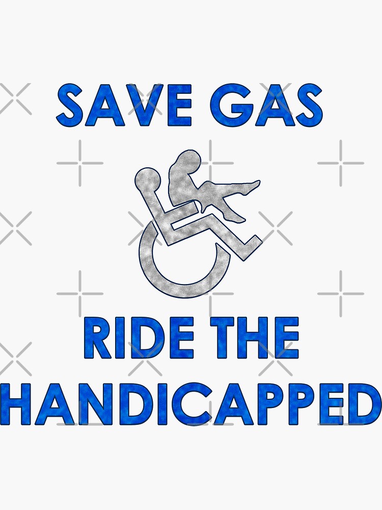 "Save Gas, Ride The Handicapped" Sticker for Sale by JadeRyder | Redbubble
