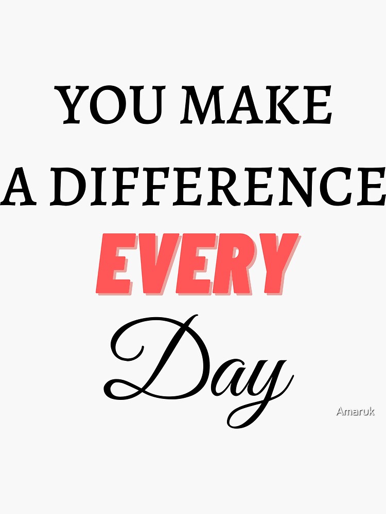 "you make a difference everyday" Sticker for Sale by Amaruk | Redbubble