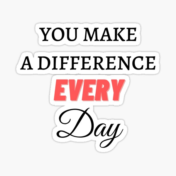 "you make a difference everyday" Sticker for Sale by Amaruk | Redbubble