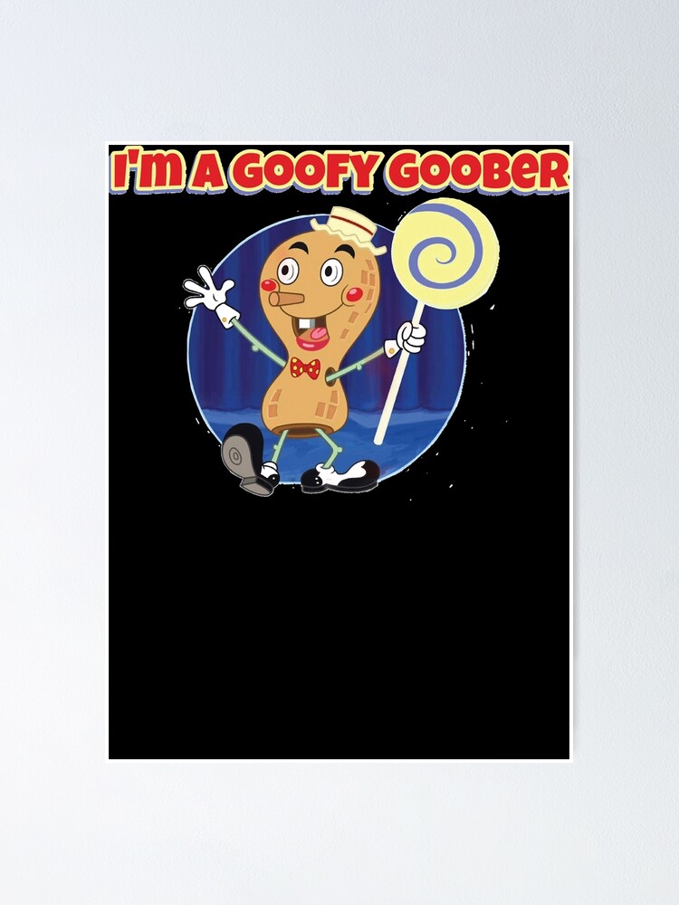 "Spongebob I’m A Goofy Goober Classic" Poster for Sale by Wendyemunyon ...