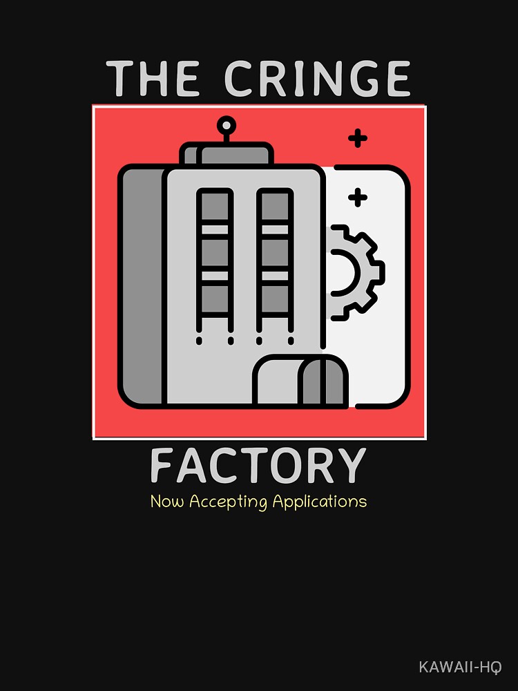 "The Cringe Factory. Now Accepting Applications" T-shirt for Sale by ...