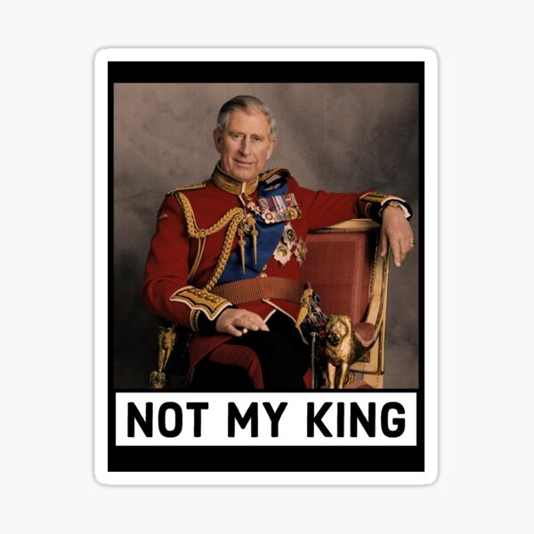 "Not My King (King Charles III)" Sticker for Sale by HopperAndJoyce ...