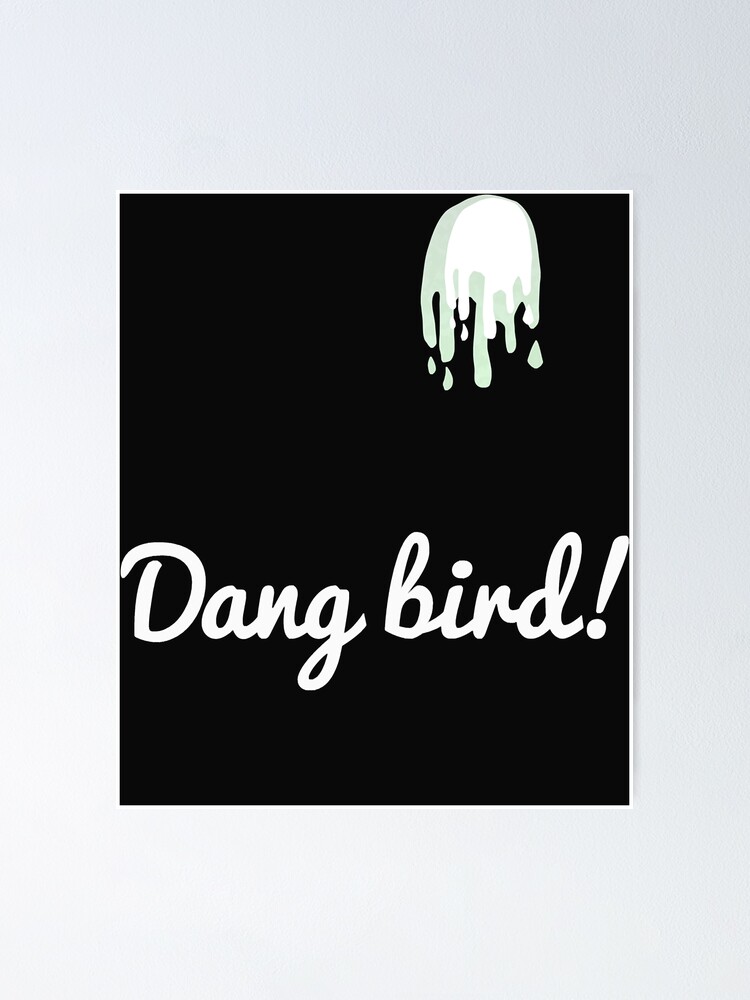 "Dang Bird - Birdy Poop " Poster for Sale by DonaldWhitez | Redbubble