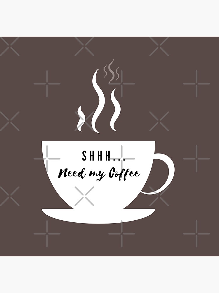 "Shhh.... Need my Coffee, with a Hot Cup of Coffee" Sticker for Sale by ...
