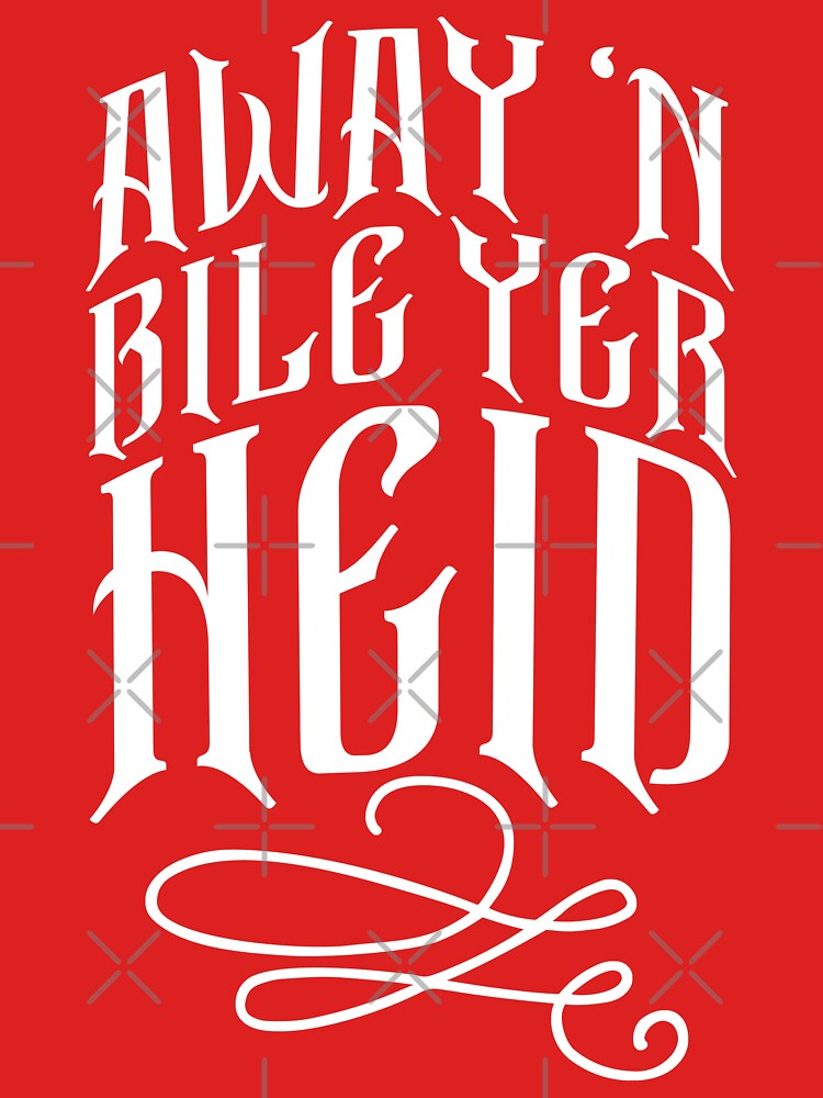 "Away 'n Bile Yer Heid, Scottish, Glasgow Slang, Dialect" T-shirt for ...