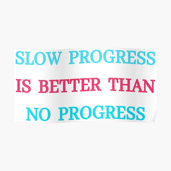 "Slow progress is better than no progress" Poster for Sale by Designstoreline | Redbubble