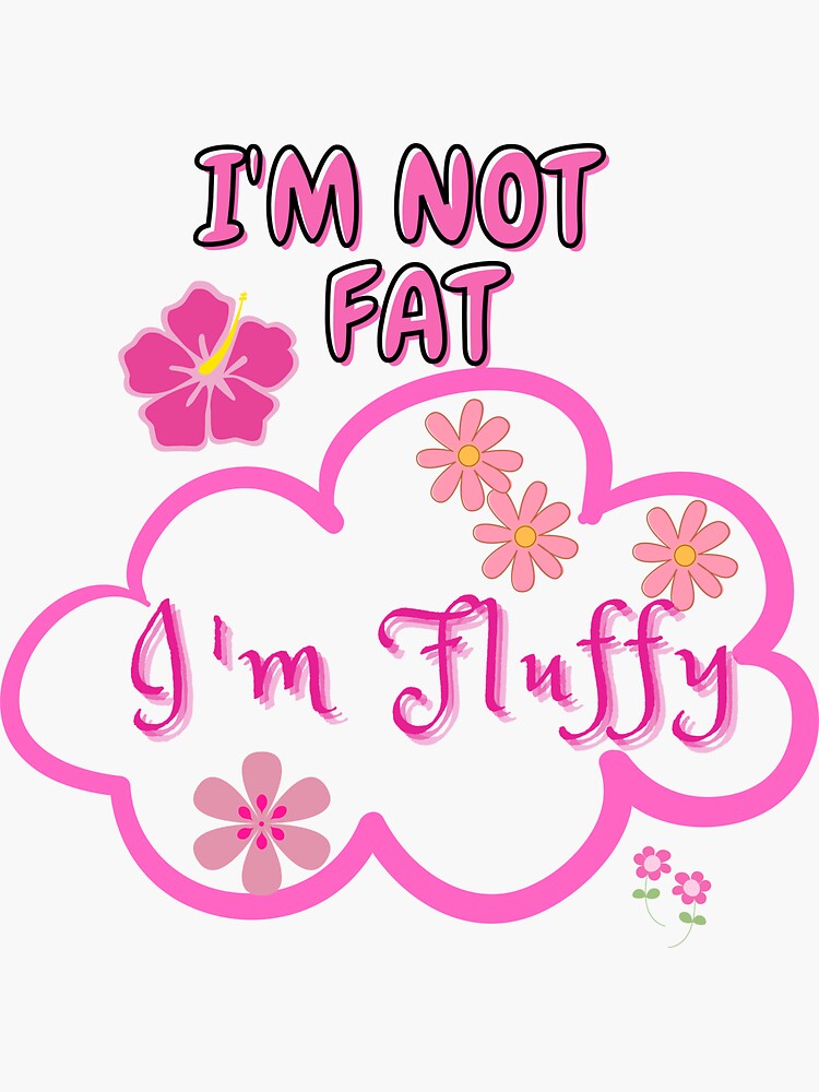 "I'm not Fat; I'm Fluffy" Sticker for Sale by SLOGANS-2024 | Redbubble