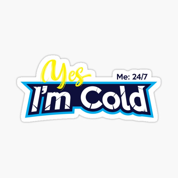 "Yes I'm Cold - Me 24 7 - funny always freezing" Sticker for Sale by ...