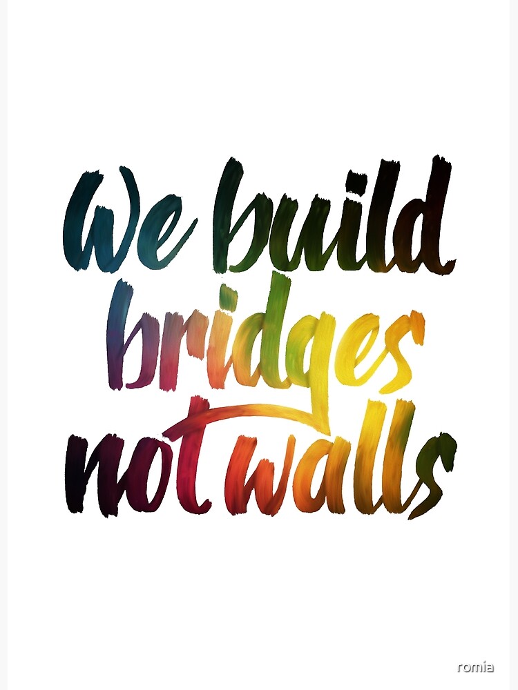 "We build bridges not walls" Poster by romia | Redbubble