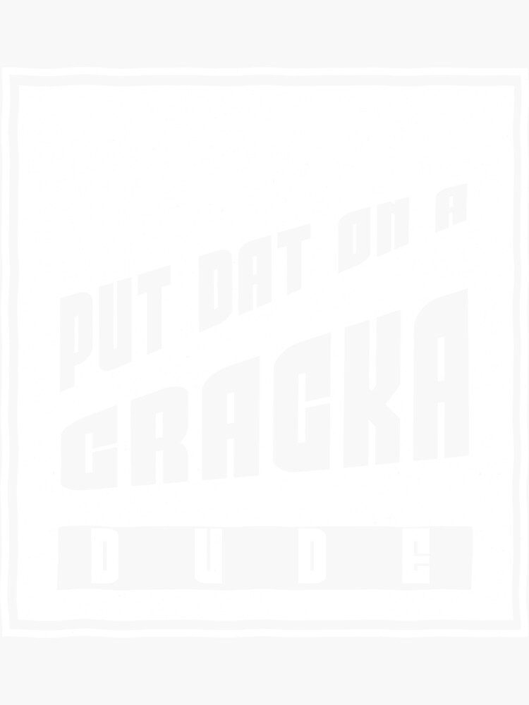 Put That On A Cracka Dude Funny Cracker Dude Stale Cracker Sticker