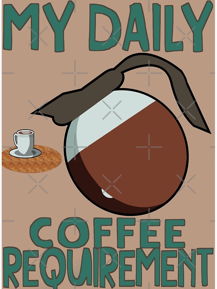 "MY DAILY COFFEE REQUIREMENT" Poster for Sale by 4YourThoughts | Redbubble