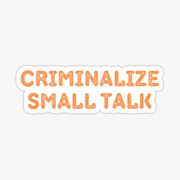 "Criminalize Small Talk Memes Sarcastic Funny" Sticker for Sale by ...
