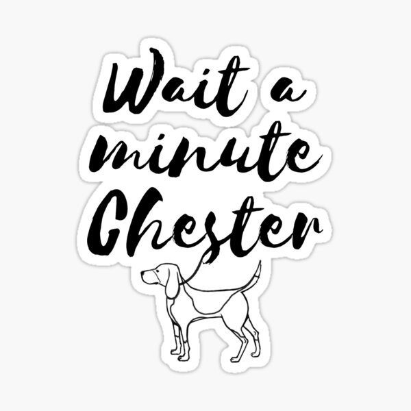 "Wait a minute Chester" Sticker for Sale by seancarolan | Redbubble