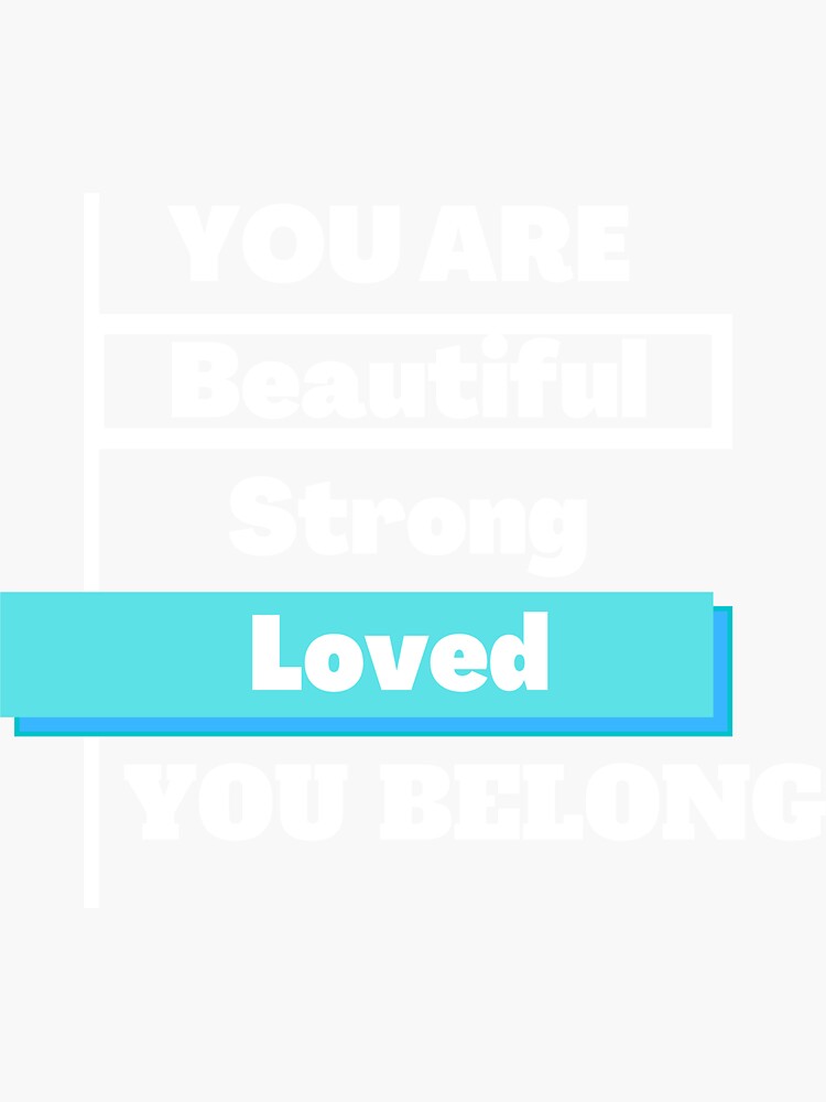"You are beautiful You are strong You are loved You belong " Sticker ...