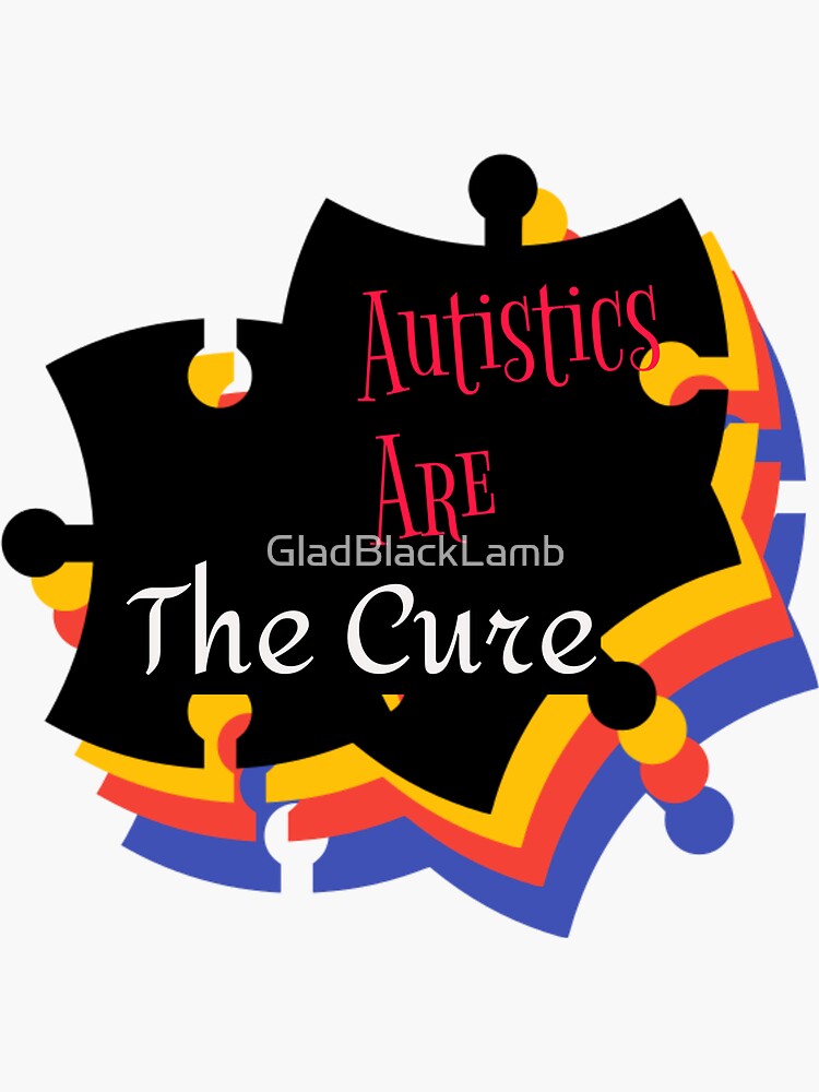 "Autistics Are the Cure for Society (Autism Anti Cure) • Multi Color ...