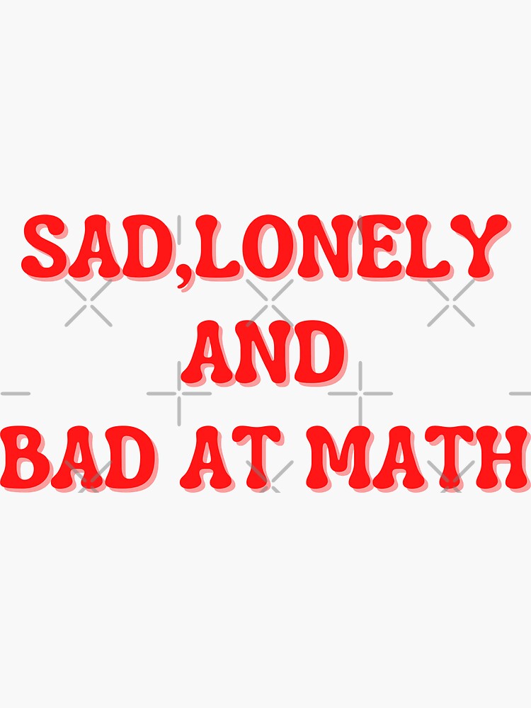 "Sad,lonely and bad at math " Sticker for Sale by Missmariaa | Redbubble