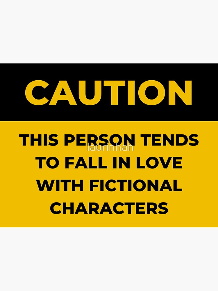 "Caution: This person tends to fall in love with fictional characters ...