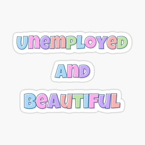 "Unemployed and beautiful" Sticker for Sale by oriiim | Redbubble