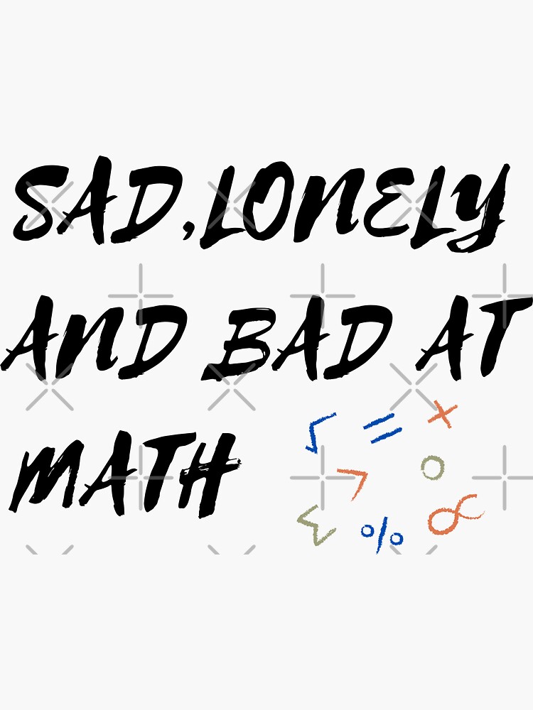 "Sad lonely and bad at math " Sticker for Sale by Missmariaa | Redbubble