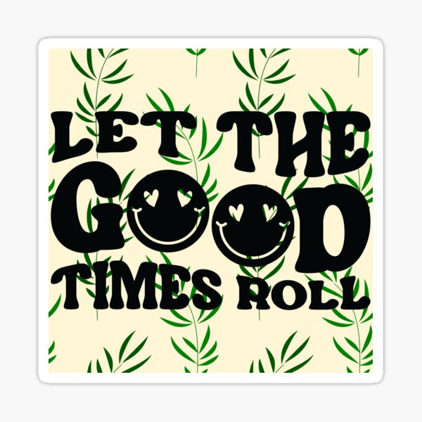 "Let The Good Times Roll, Let It Roll, Nothing But Good Times, Good ...