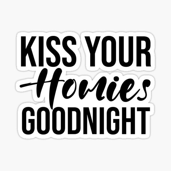 "kiss your homies goodnight" Sticker for Sale by Fallbackdown | Redbubble